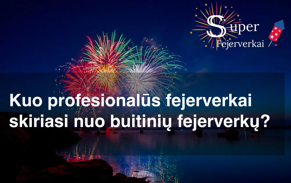 Kuo profesionalūs fejerverkai skiriasi nuo buitinių fejerverkų?