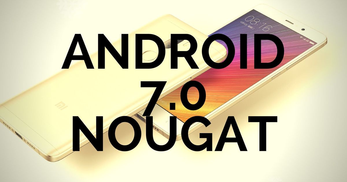 List: All Xiaomi phones that will be getting Android 7.0 Nougat