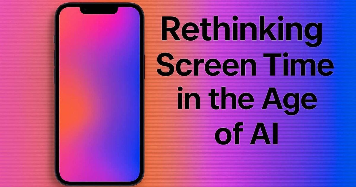 Why Screen Time is the Wrong Metric in the Age of AI