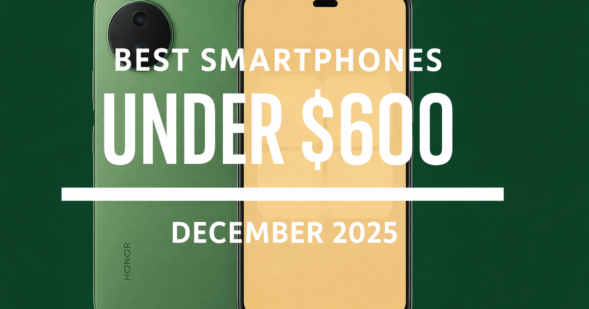 Best Smartphones Under $600 – December 2025