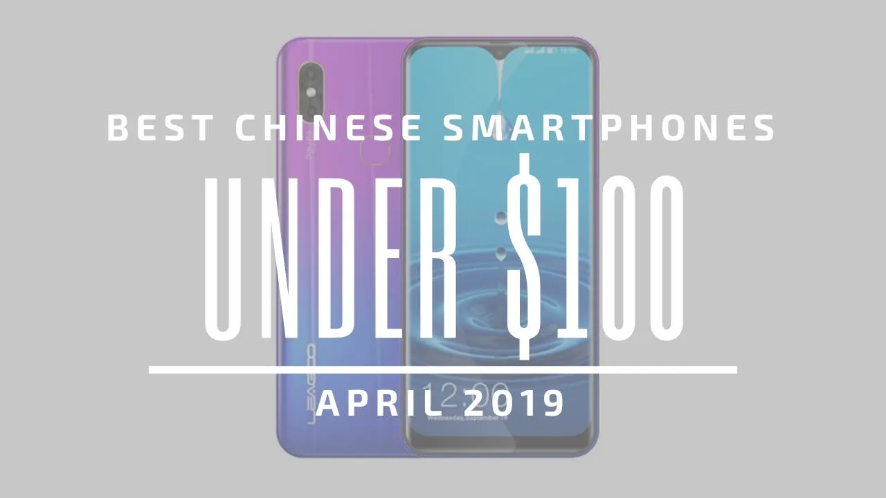Top 5 Chinese Smartphones for Under $100 – April 2019