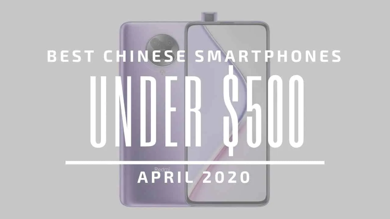 Top 5 Best Chinese Phones for Under $500 – April 2020
